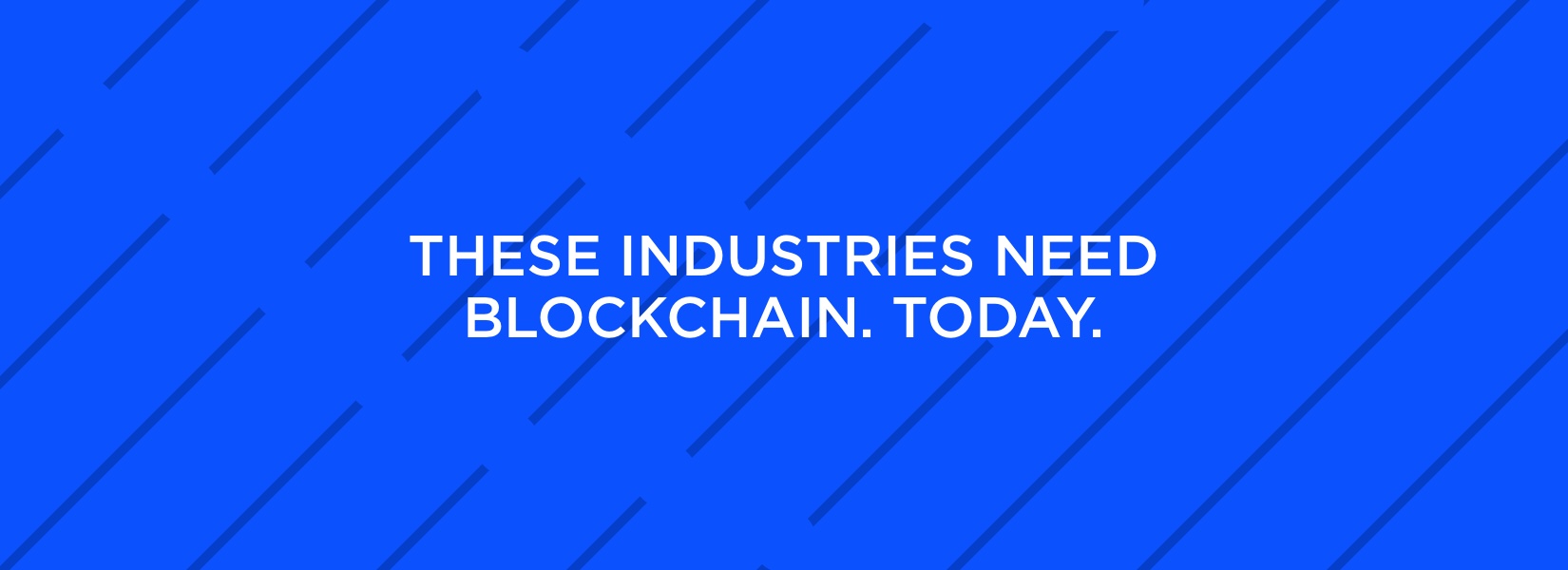 Why these industries should implement Blockchain technology today ... Why these industries should implement Blockchain technology today ...